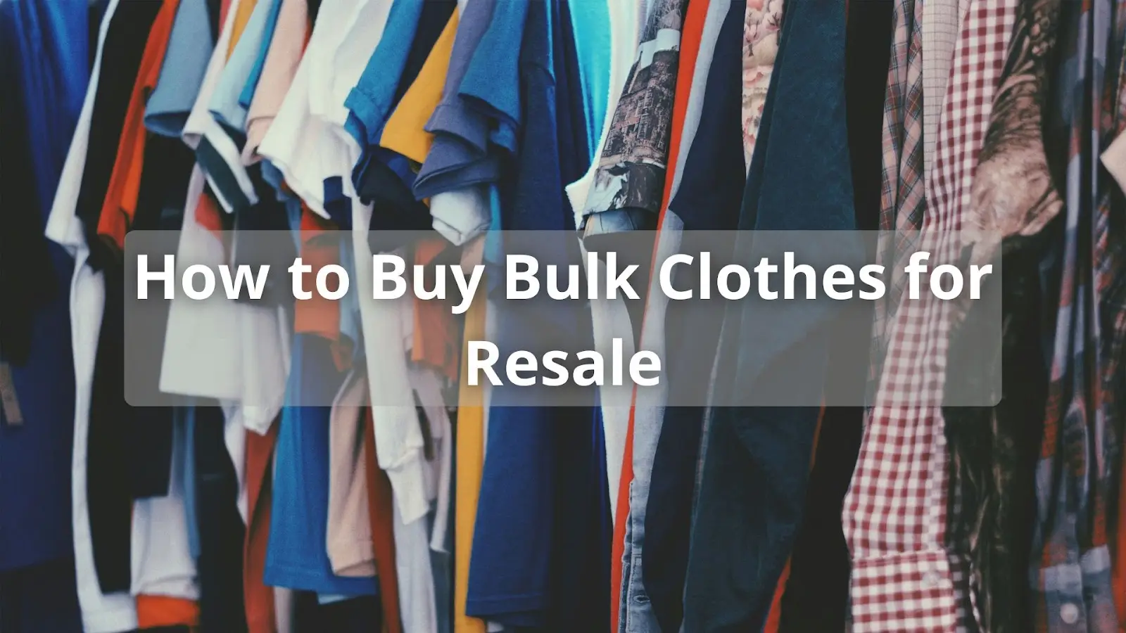 How to Buy Bulk Clothes for Resale: Your Step-by-Step Guide - Trendsi Blog