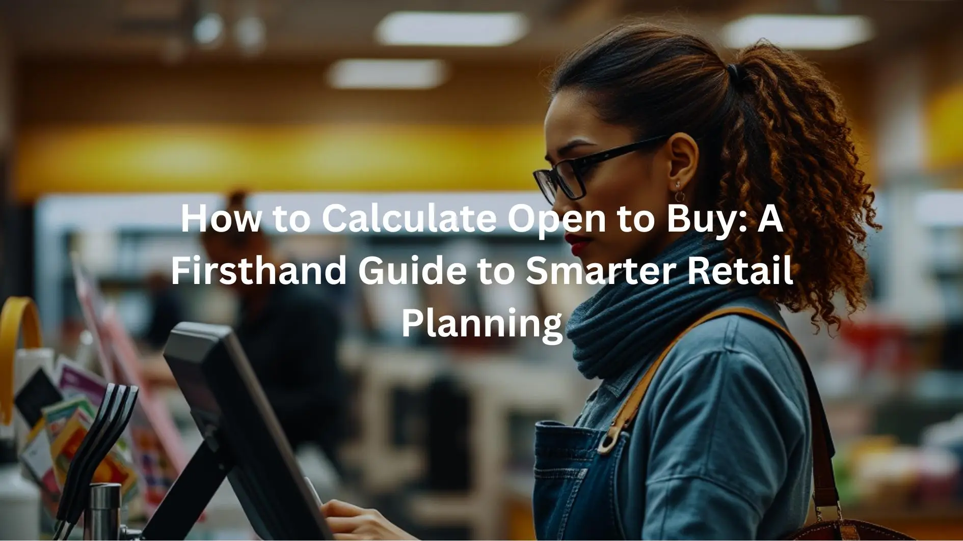How to Calculate Open to Buy: A Firsthand Guide to Smarter Retail ...