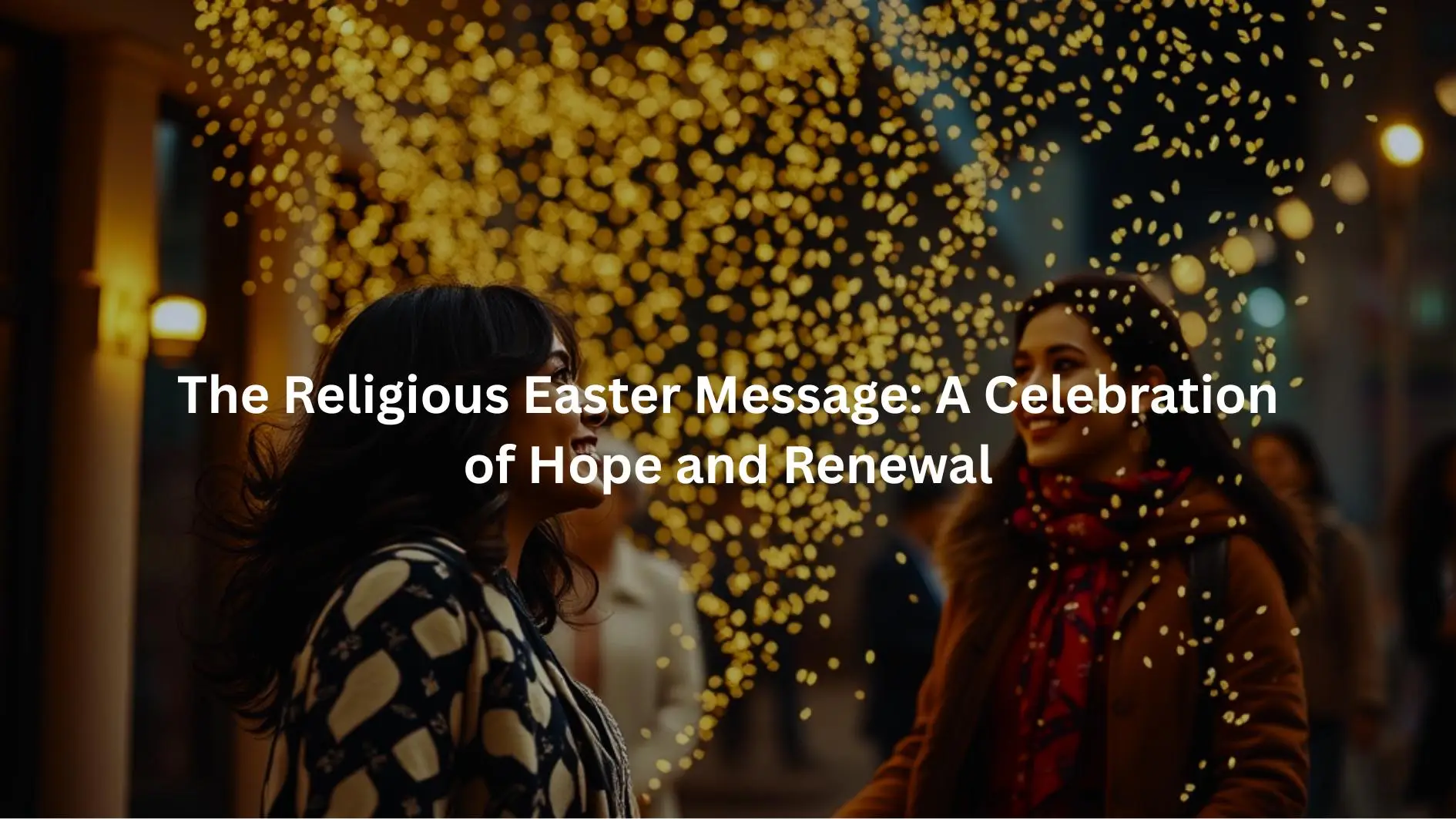The Religious Easter Message: A Celebration of Hope and Renewal ...