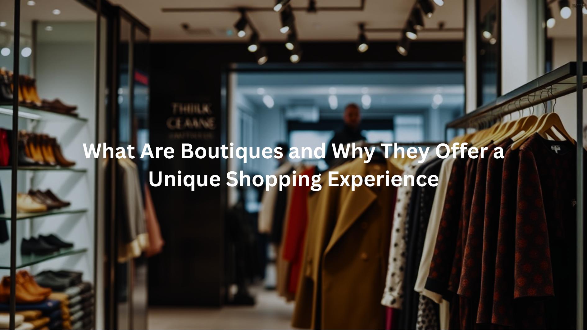 What Are Boutiques and Why They Offer a Unique Shopping Experience ...